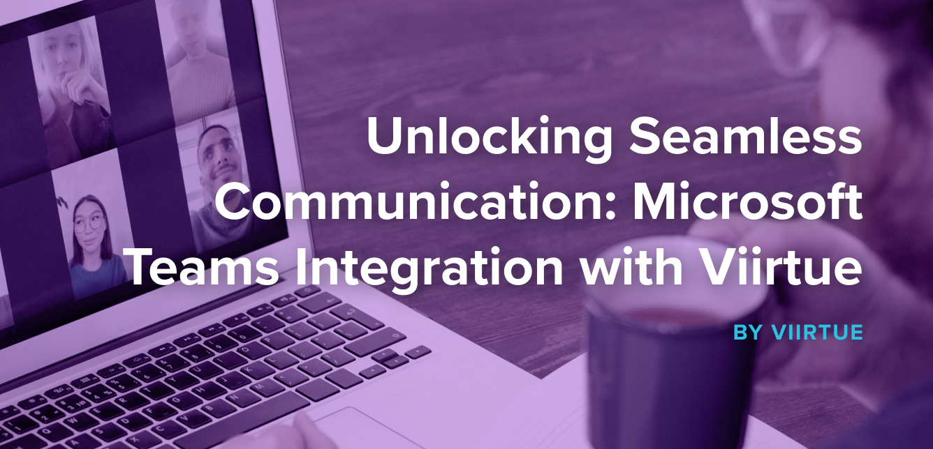Unlocking Seamless Communication: Microsoft Teams Integration with Viirtue Unlocking Seamless Communication: Microsoft Teams Integration with Viirtue
